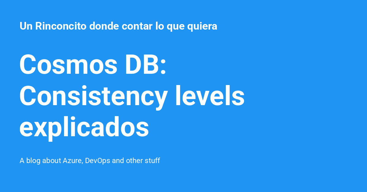 Cosmos DB: Consistency levels explicados - Un Rinconcito donde contar ...