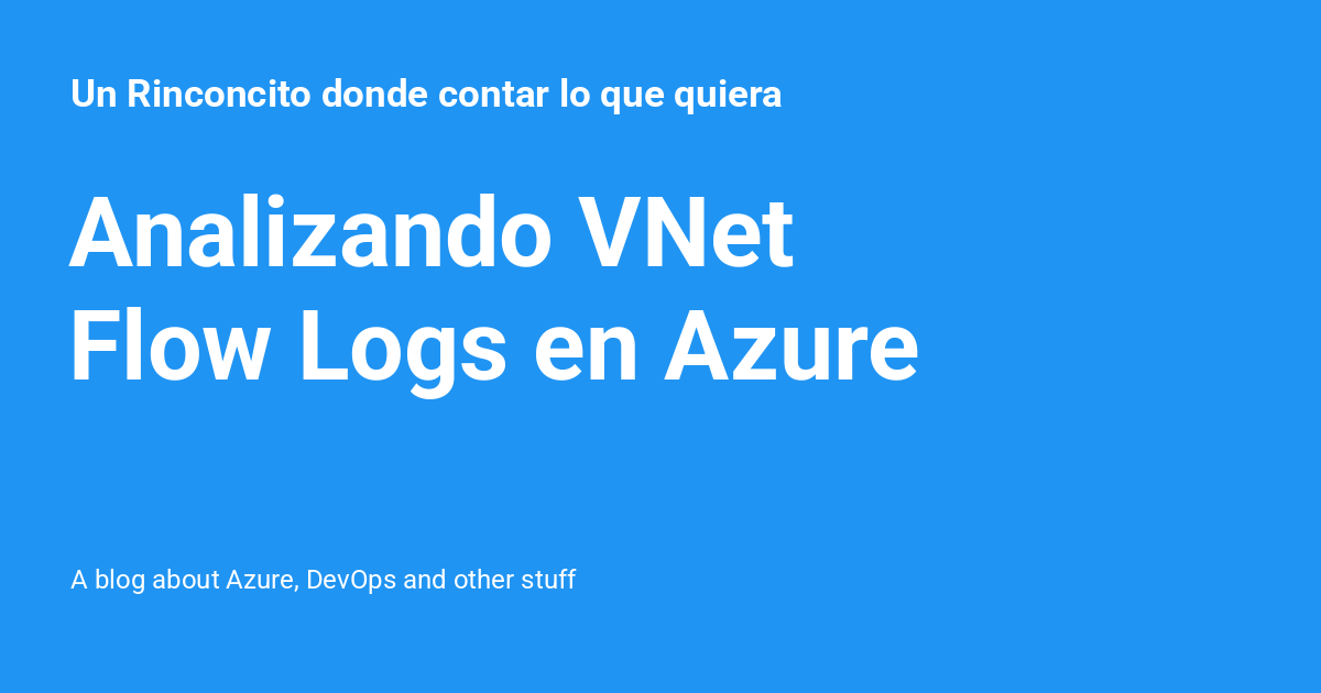 Analizando VNet Flow Logs en Azure - Un Rinconcito donde contar lo que ...