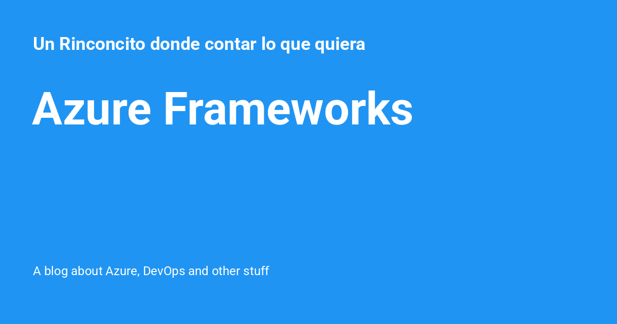 Azure Frameworks - Un Rinconcito donde contar lo que quiera