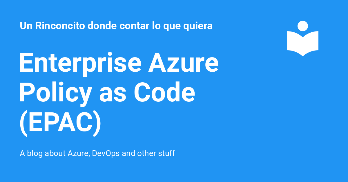 Enterprise Azure Policy as Code (EPAC) - Un Rinconcito donde contar lo que quiera